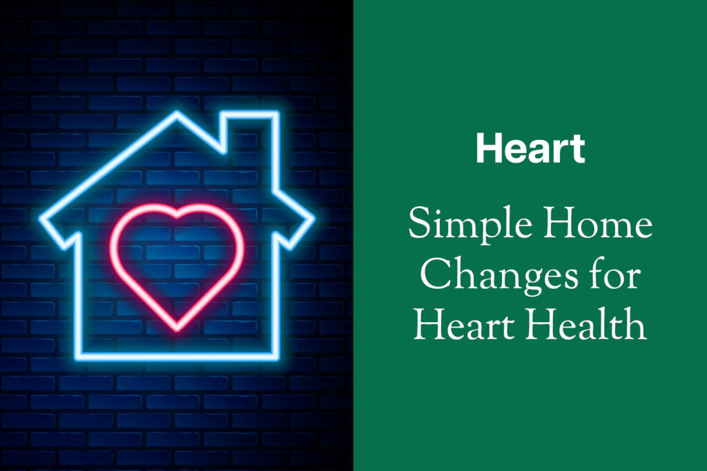 Heart Health Starts at Home: Simple Changes That Make a Big Difference ...
